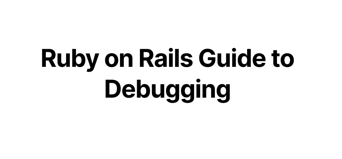 Debugging Rails Applications | Medium
