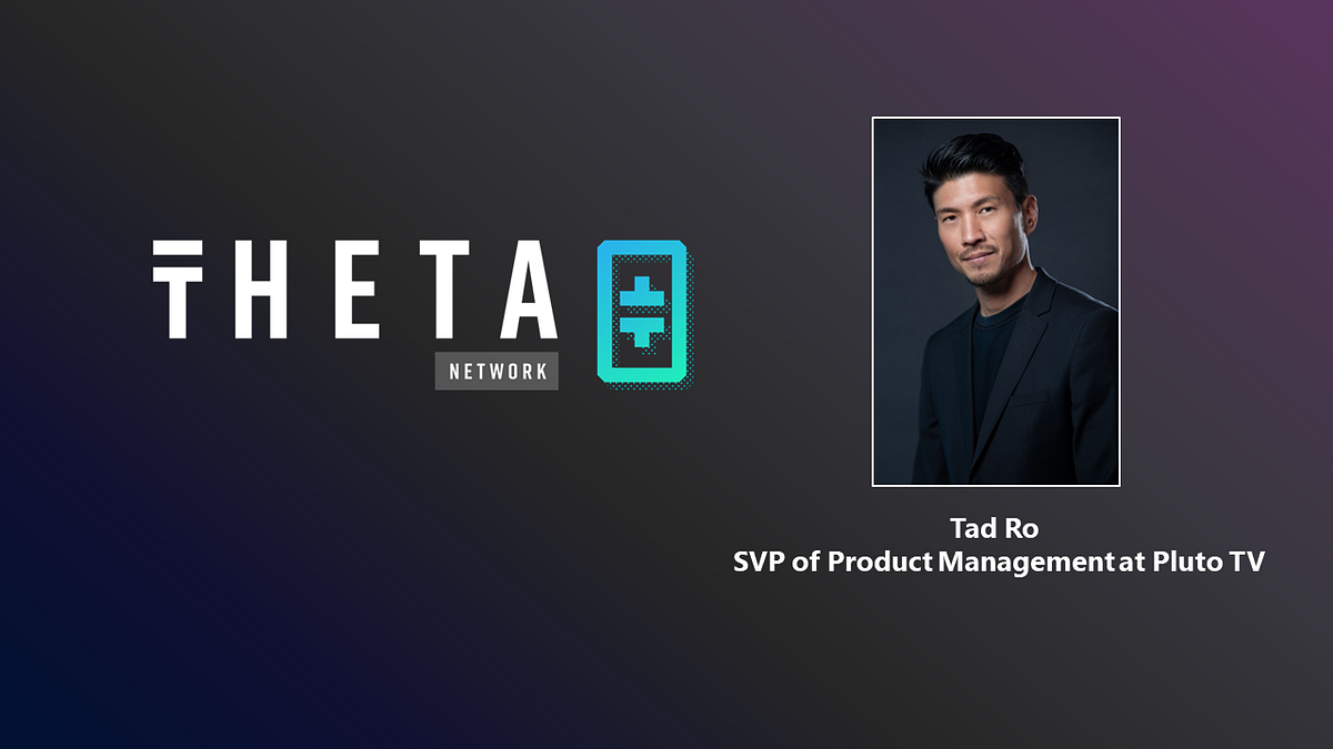 Tad Ro, SVP of Product Management at Pluto TV, joins Theta Metachain ...
