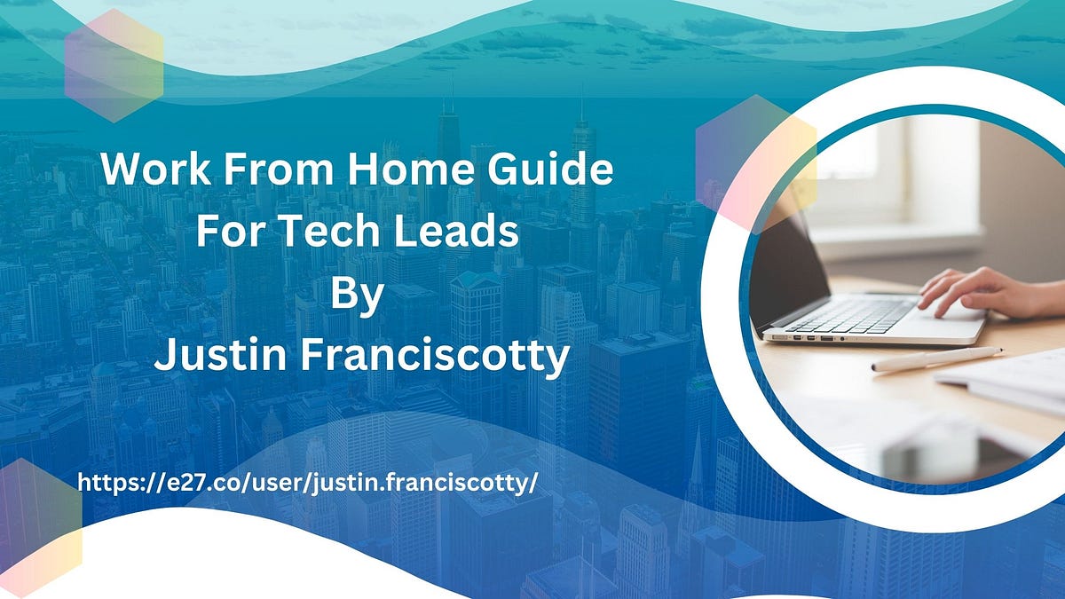 Work From Home Guide For Tech Leads By Justin Franciscotty | by Justin ...
