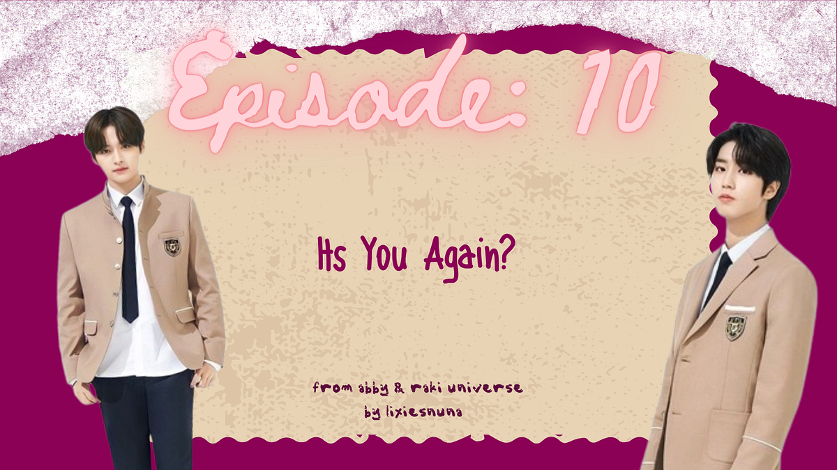 Episode: 10. Its You Again? | by lixiesnuna | Jan, 2024 | Medium