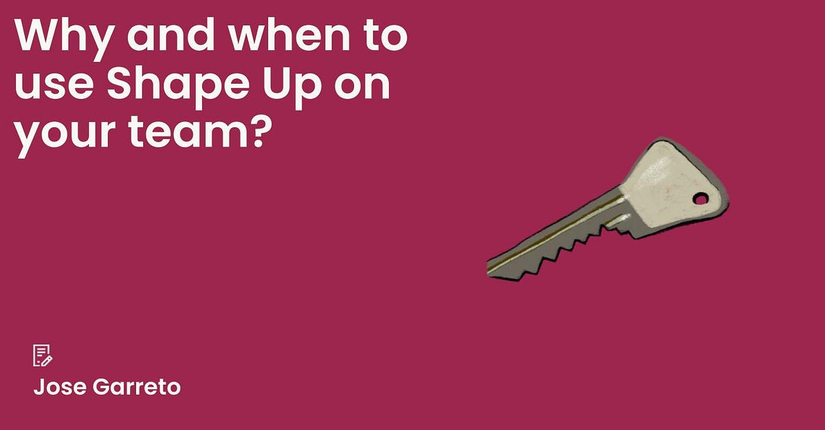 Why and when to use Shape Up on your team? | by Jose Garreto ...