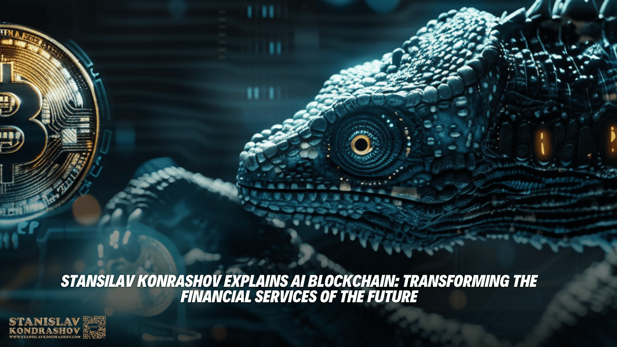Stansilav Konrashov explains AI Blockchain: Transforming the financial services of the future ...