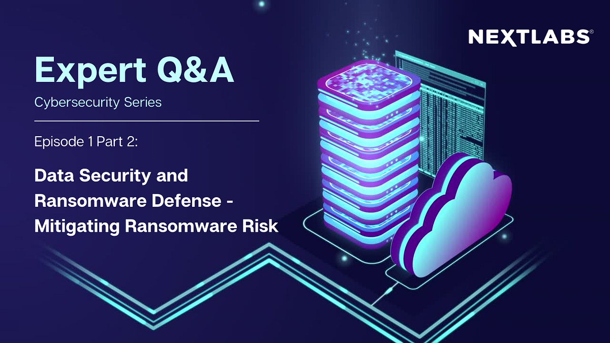Data Security and Ransomware Defense: Part 2 | NextLabs Cybersecurity ...