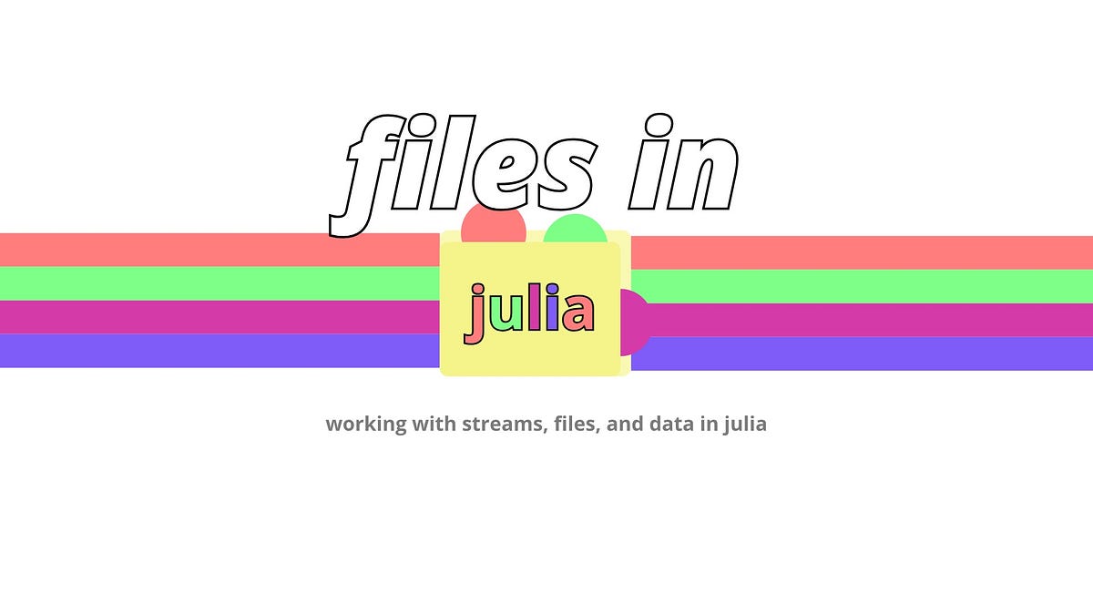 File IO and Streams In Julia: A Full Overview | by Emma Boudreau ...