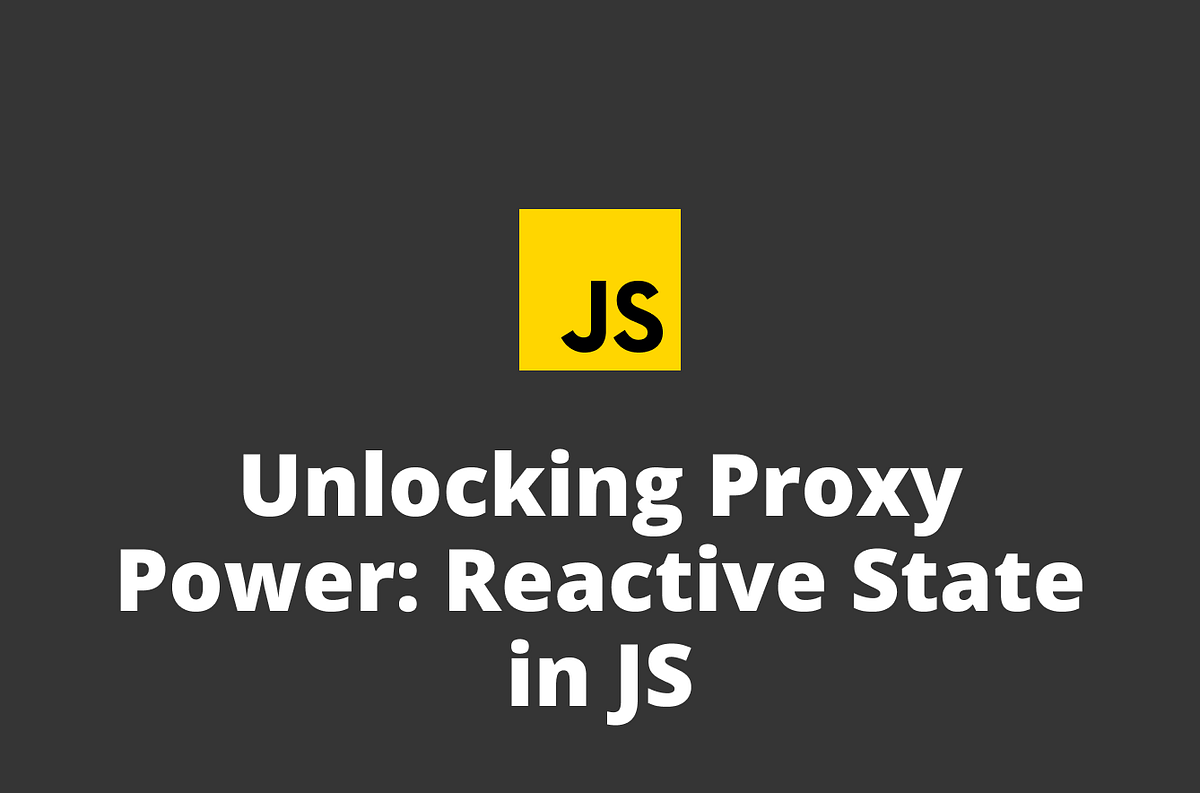 The Hidden Powers of Proxy in JavaScript for Reactive State Management | by LlightXDesign | Jan ...