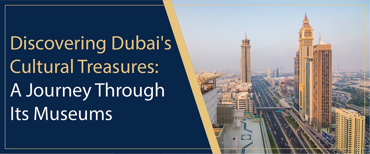 Discovering Dubai’s Cultural Treasures: A Journey Through Its Museums ...