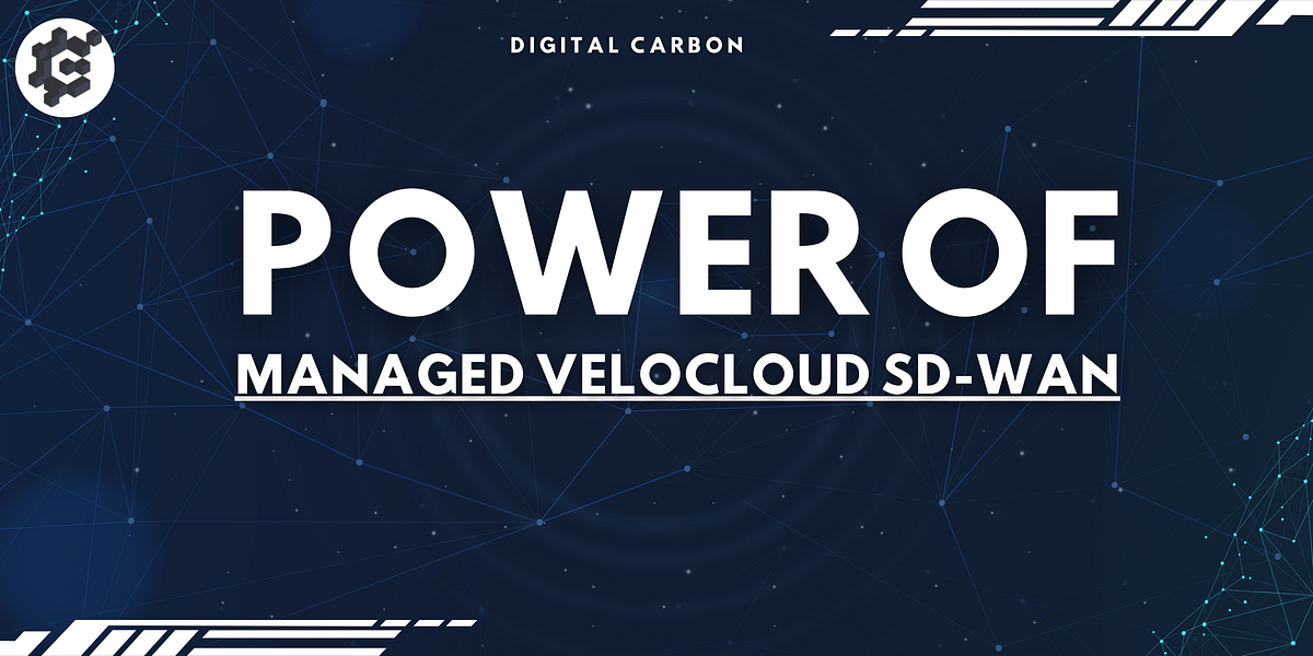 Unlocking the Potential of Managed VeloCloud SD-WAN | by Digitalcarbonuk | Jun, 2023 | Medium