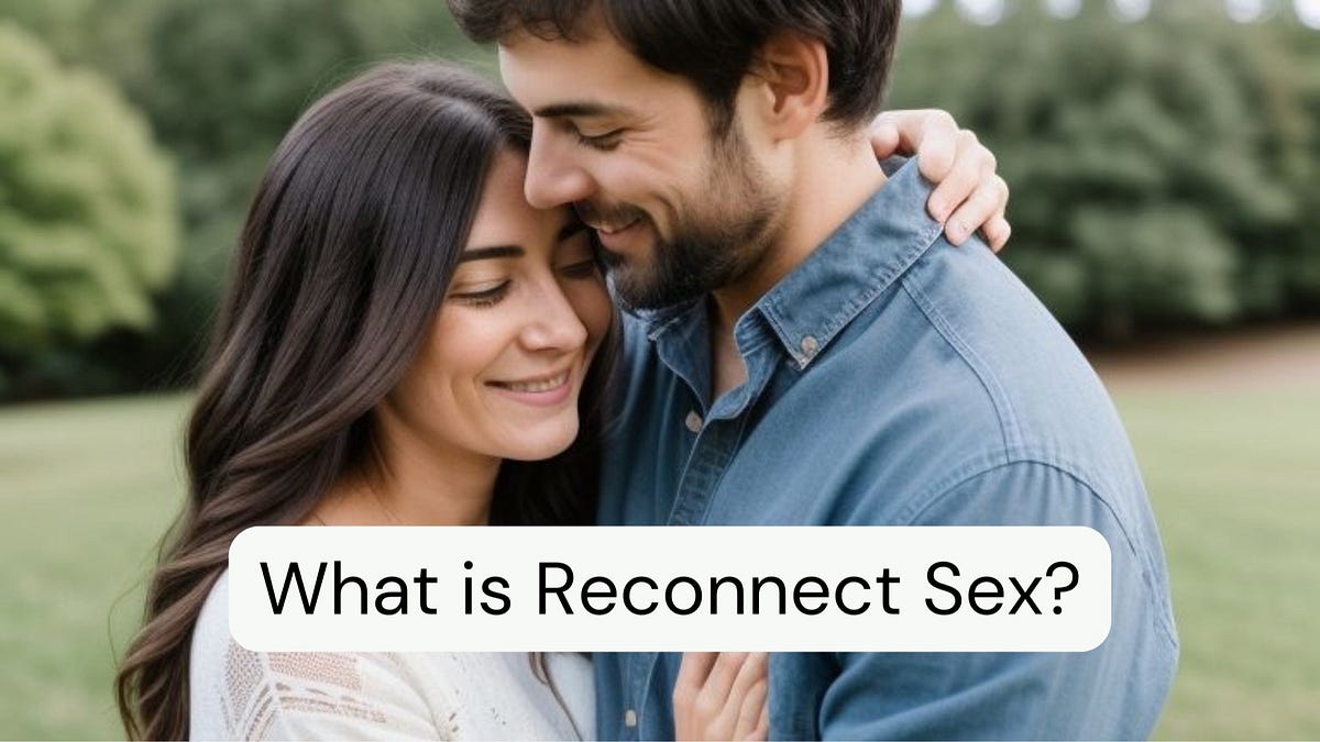 What Is Reconnect Sex A Guide To Deepening Intimacy After New