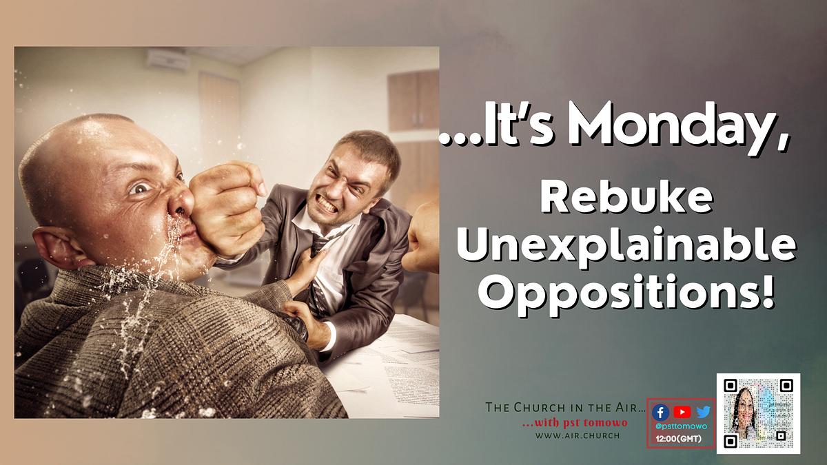 It’s Monday… Rebuke Unexplainable Oppositions! | by pst tomowo ...