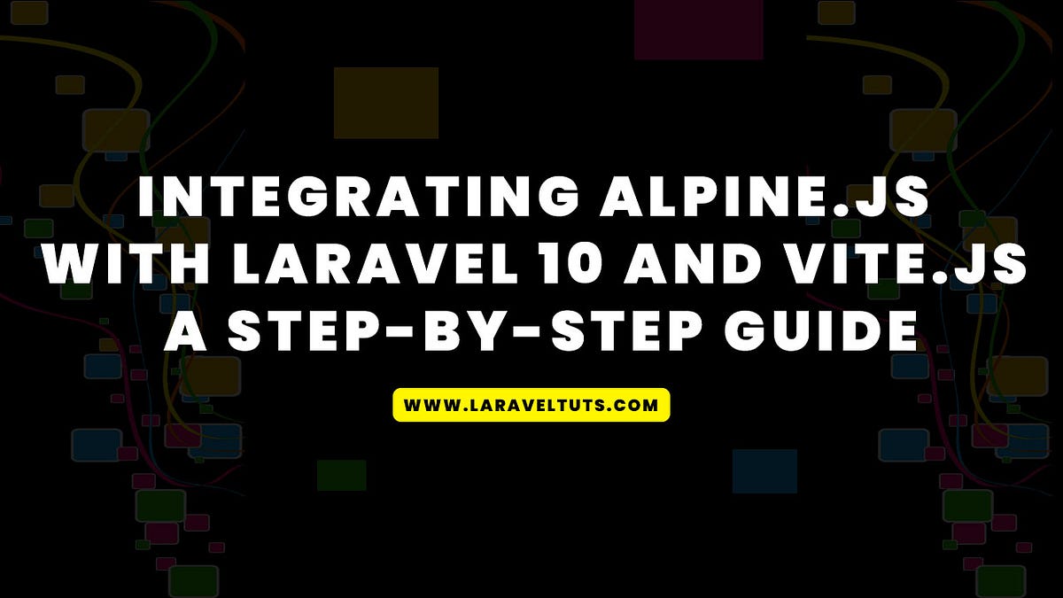 Integrating Alpine.js with Laravel 10 and Vite.js: A Step-by-Step Guide | by LaravelTuts | Medium