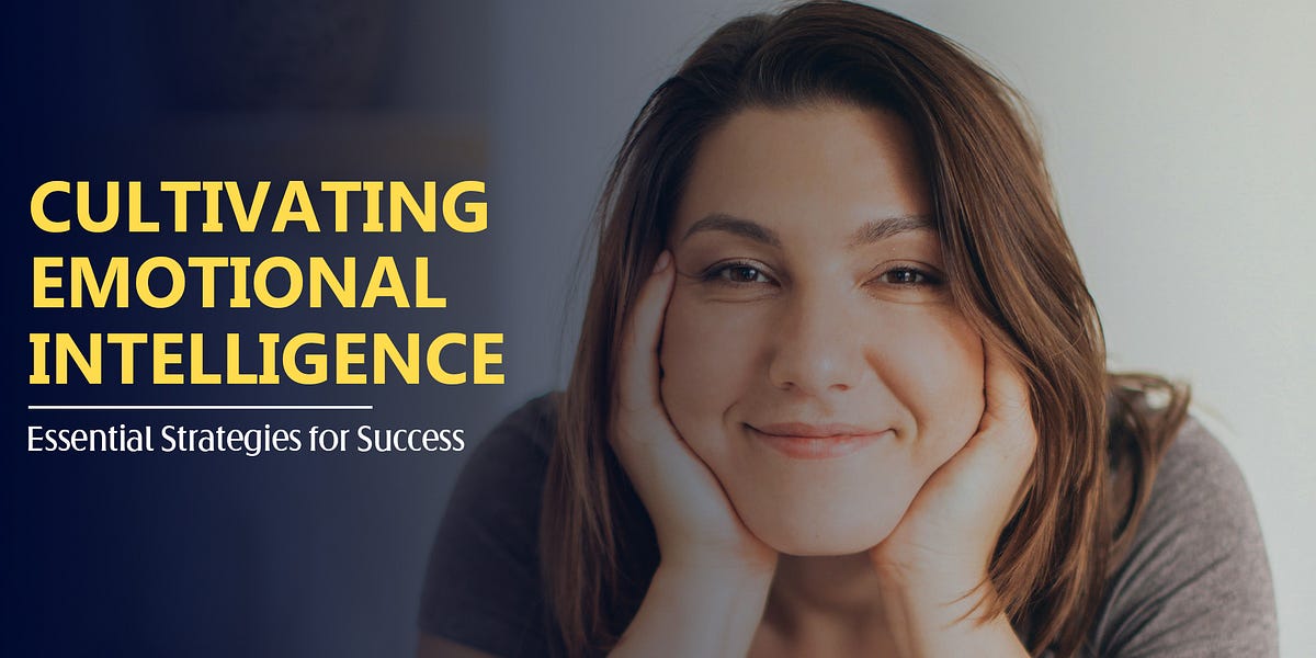 Cultivating Emotional Intelligence: Essential Strategies for Success | by Ruchi Rathor | Medium