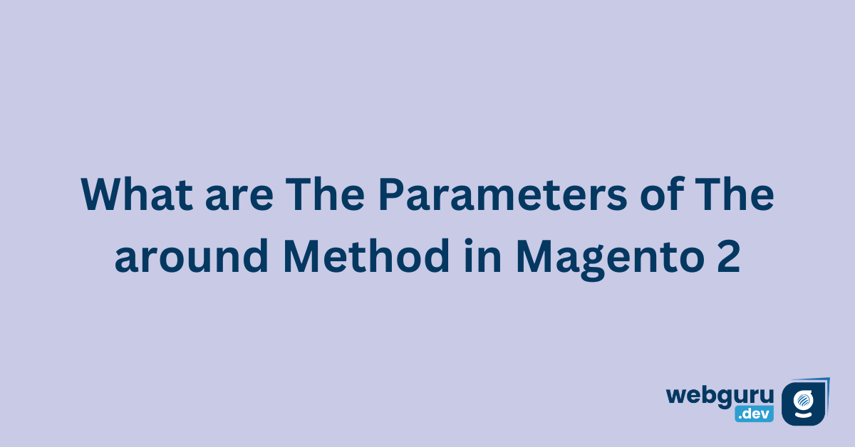 What Are The Parameters of The around Method in Magento 2 | by Webgurudev | Medium