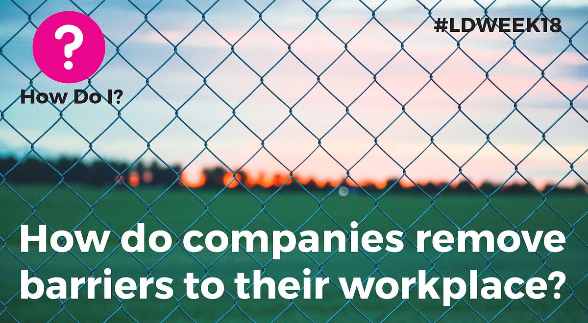 How do companies remove barriers to their workplace? | by How Do I ...