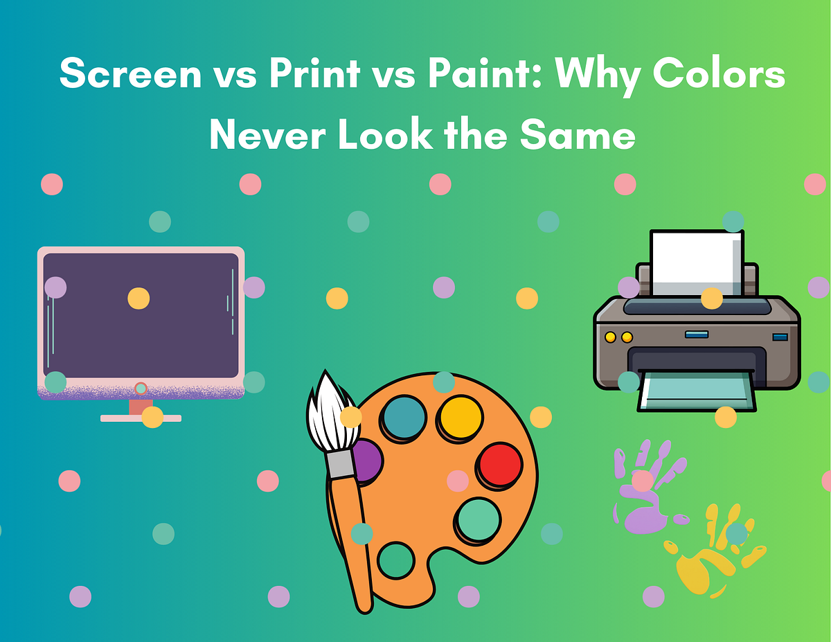 Screen vs Print vs Paint: Why Colors Never Look the Same | by kadam ...