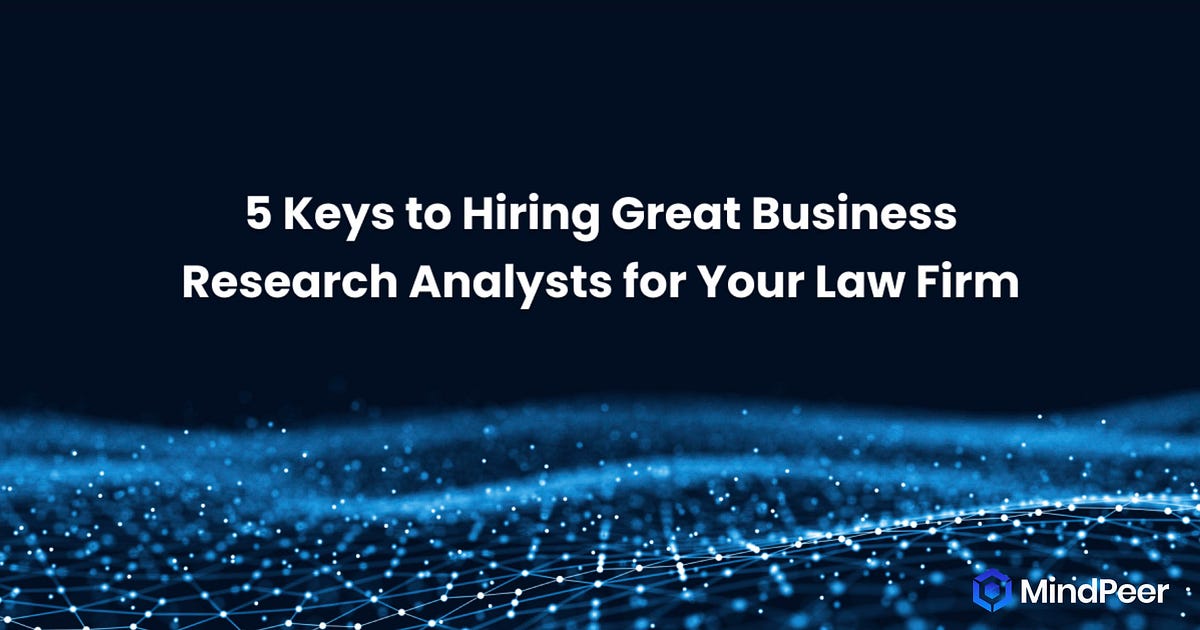 5 Keys to Hiring Great Business Research Analysts for Your Law Firm ...