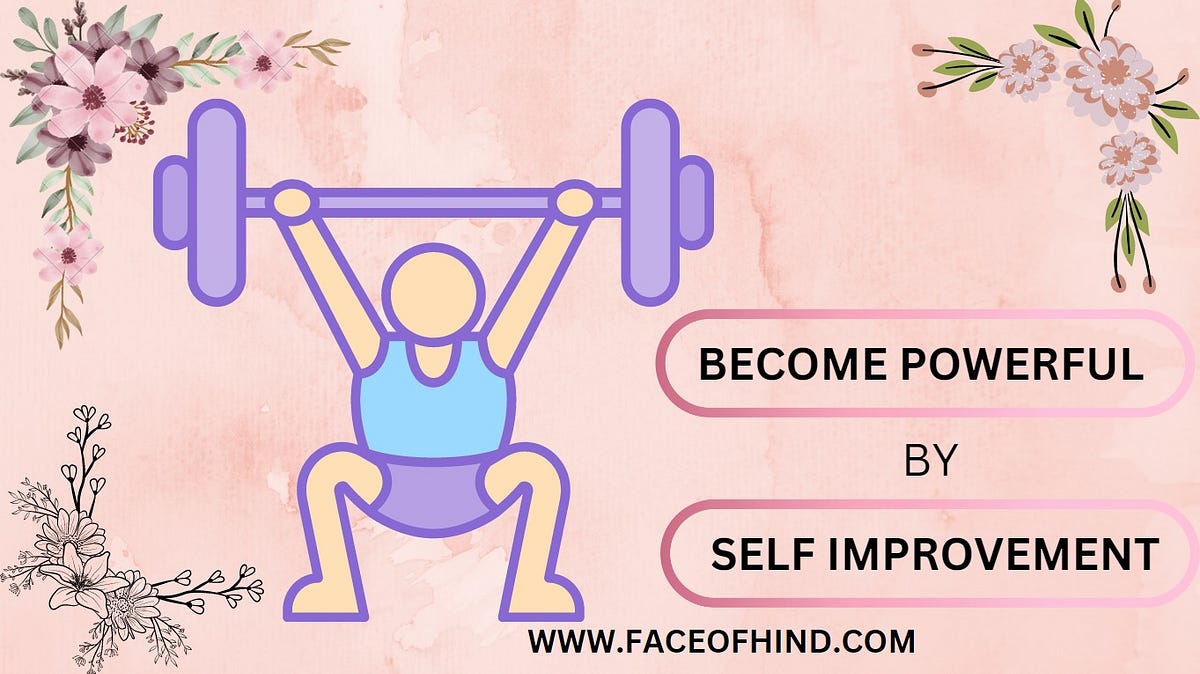 BECOME POWERFUL BY SELF IMPROVEMENT | by Face of Hind - A blog for self ...