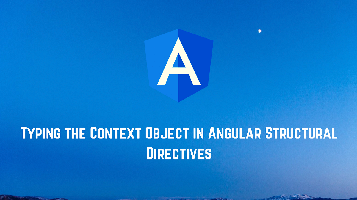 Typing the Context Object in Angular Structural Directives | by Netanel Basal | Netanel Basal ...
