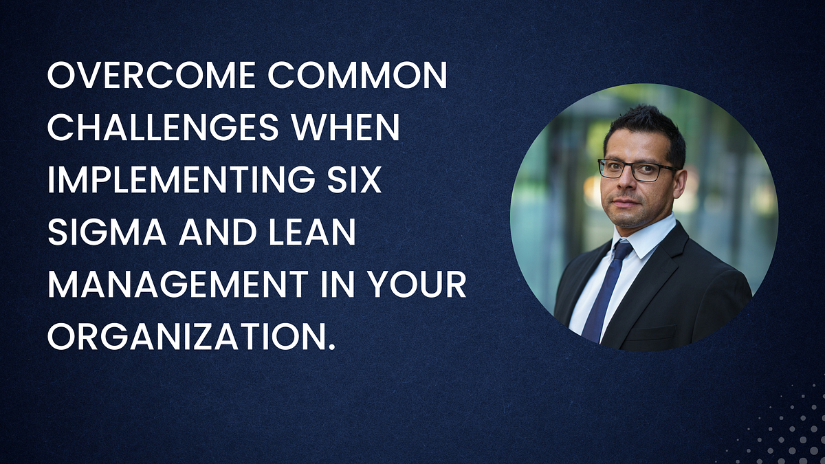 How to overcome common challenges when implementing Six Sigma and Lean ...