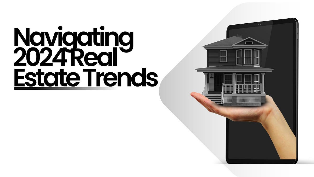 Unlocking the Future: Navigating 2024 Real Estate Trends | by ...