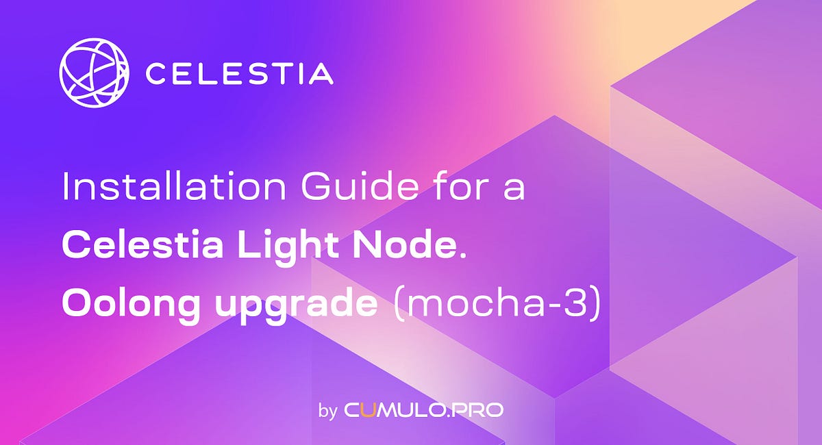 Installation Guide for a Celestia Light Node. Oolong upgrade (mocha-3) | by Cumulo | Cumulo.pro ...