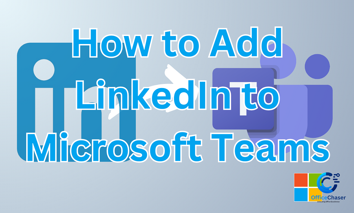 How To Add LinkedIn To Microsoft Teams - Officechaser - Medium