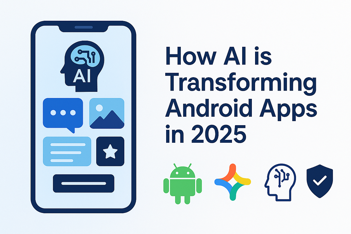 How AI is Transforming Android Apps in 2025: From Smart Features to ...