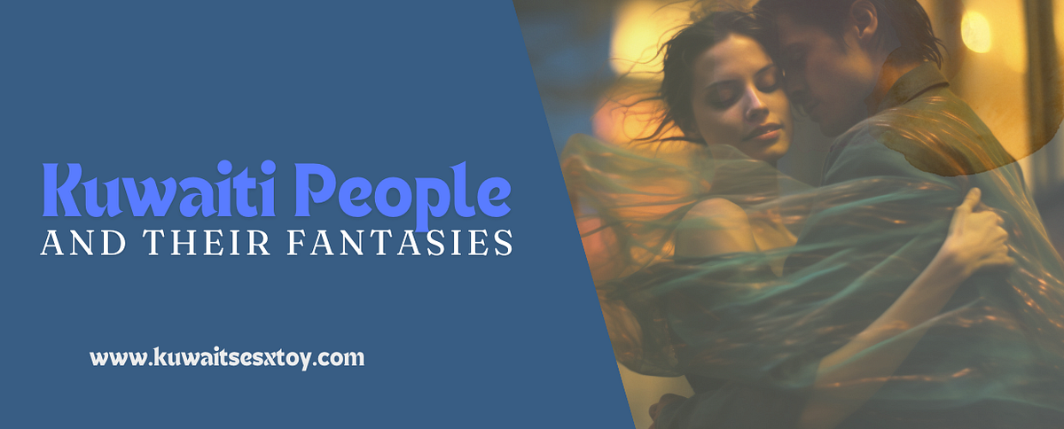 Kuwaiti People and Their Fantasies | by Kuwait Sextoy | Jun, 2024 | Medium