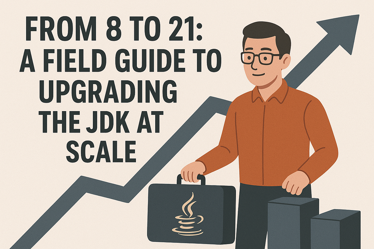 From 8 to 21: A Field Guide to Upgrading the JDK at Scale | by Umesh ...