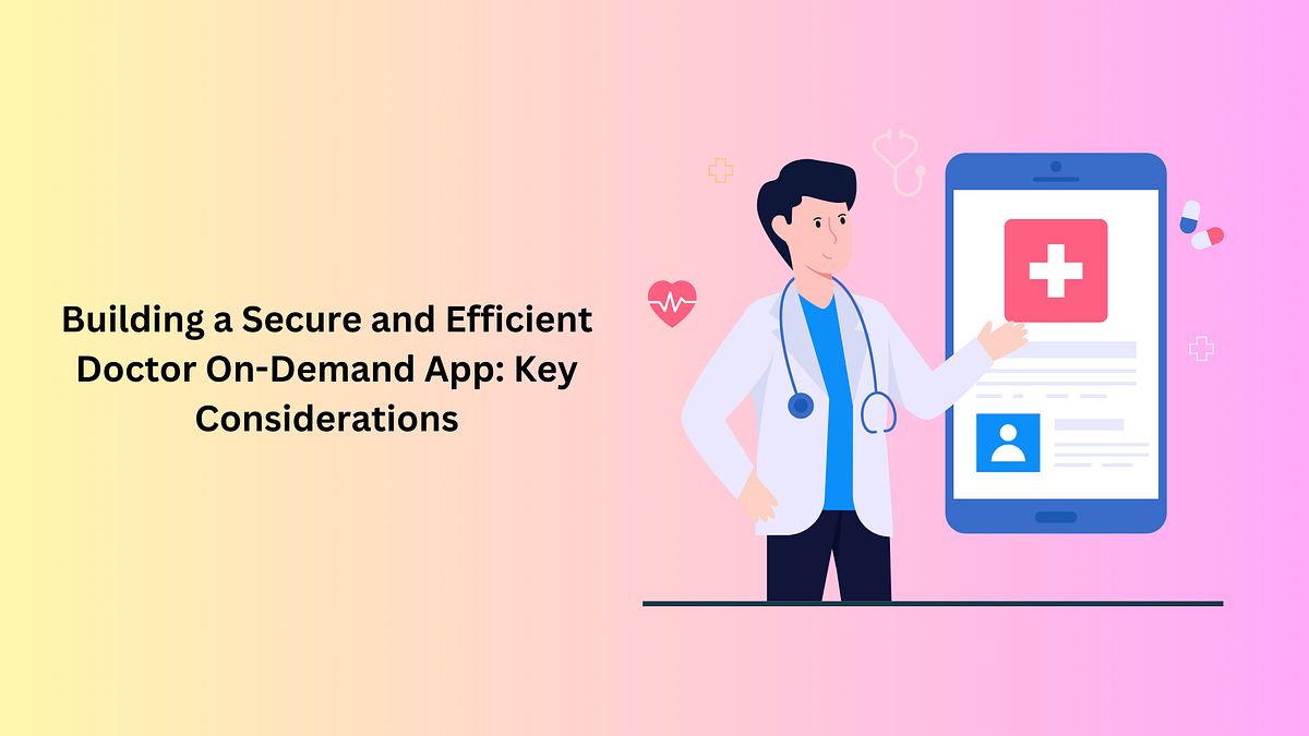 Building a Secure and Efficient Doctor On-Demand App: Key Considerations | by Apps On Demand ...