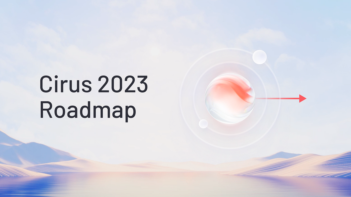 The Cirus 2023 Roadmap Update. Now that we’re in Q2, we wanted to give ...