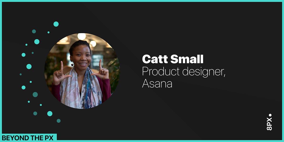 Beyond the px — Asana’s Catt Small on facilitation, research, and ...