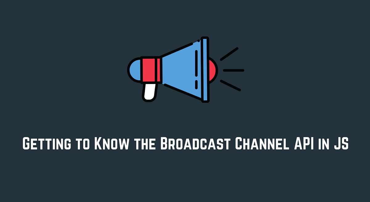 Getting to Know the Broadcast Channel API in JavaScript | by Netanel Basal | Netanel Basal | Medium