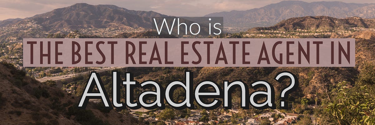 Who is the Best Real Estate Agent in Altadena? | by Paul Argueta | Medium