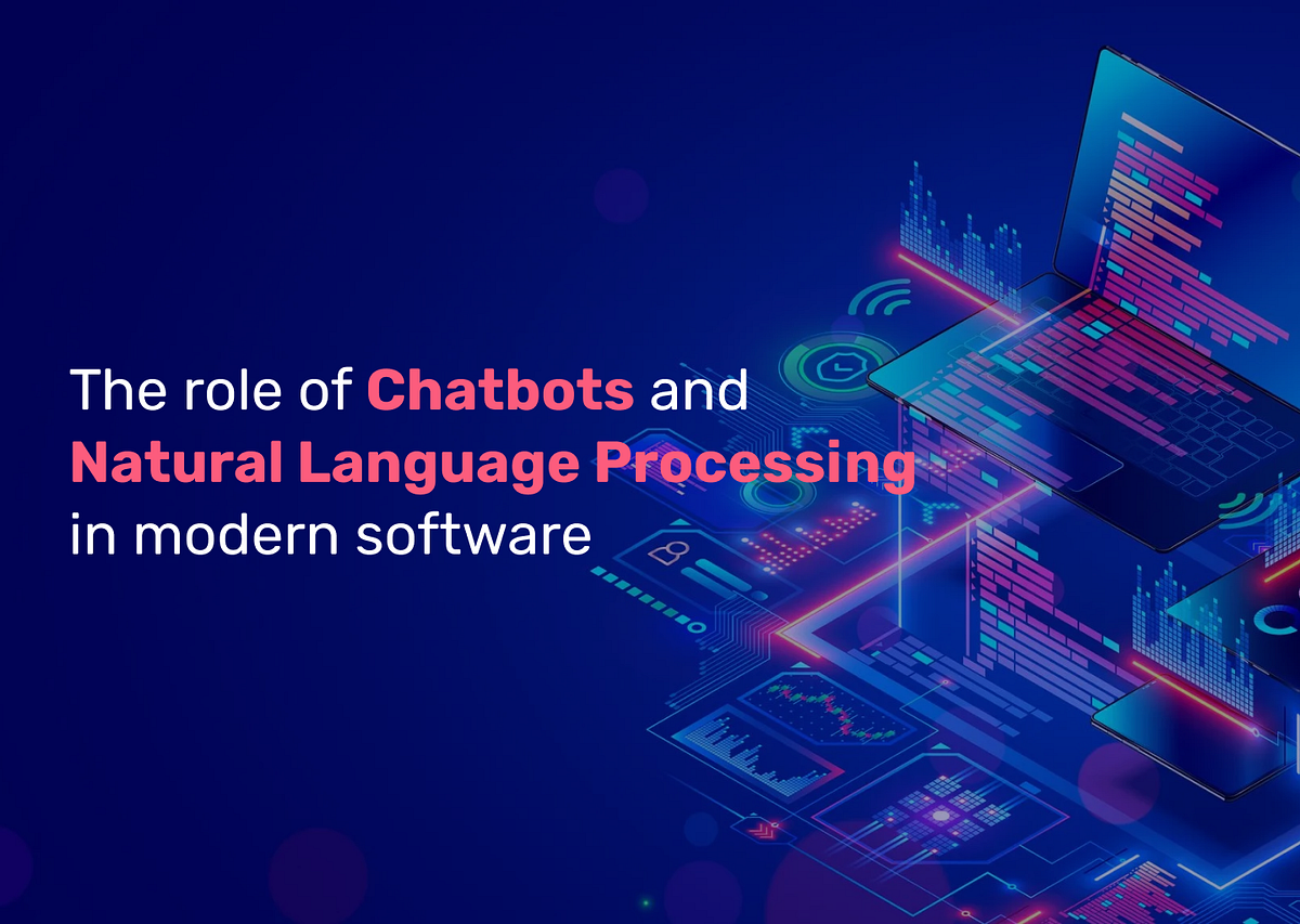 The Role of Chatbots and Natural Language Processing in Modern Software ...