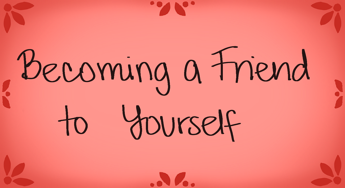 Becoming a friend to yourself | by Elena Caballero | Medium