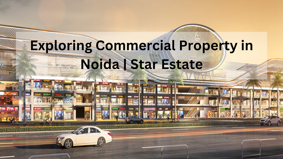 Exploring Commercial Property in Noida | Star Estate | by Afira Rehman ...
