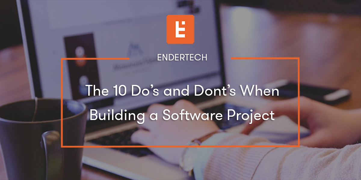 The 10 Do’s and Dont’s When Building a Software Project | by Endertech ...