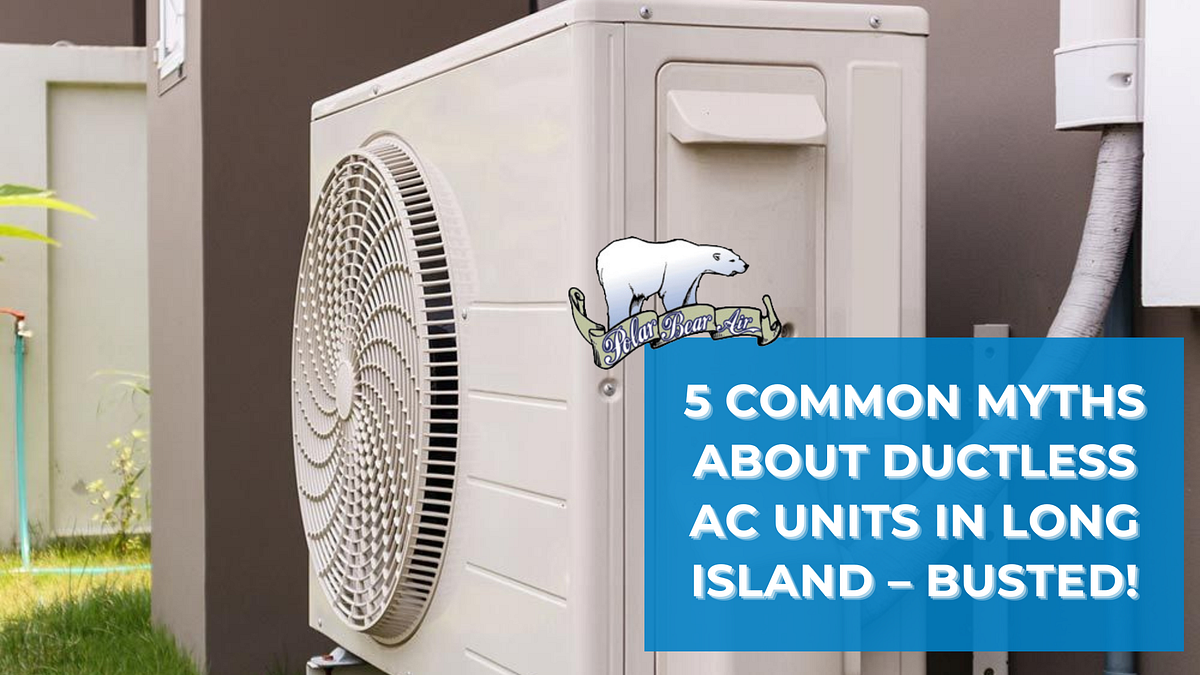 5 Common Myths About Ductless AC Units in Long Island — Busted! | by ...