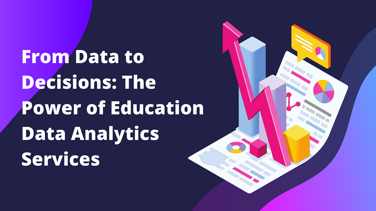 From Data to Decisions: The Power of Education Data Analytics Services ...