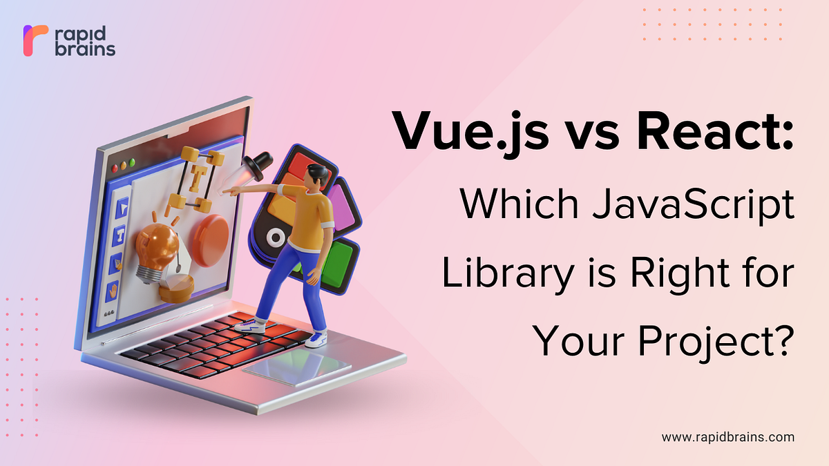Vue.js vs React: Which JavaScript Library is Right for Your Project? | by RapidBrains | Jul ...