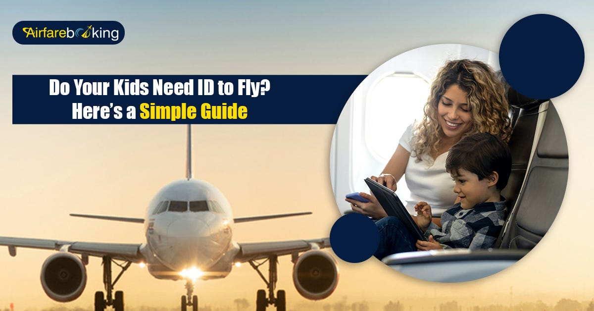 Do Your Kids Need ID To Fly Here s A Simple Guide By Airfarebookingu do-your-kids-need-id-to-fly-here-s-a-simple-guide-by-airfarebookingu