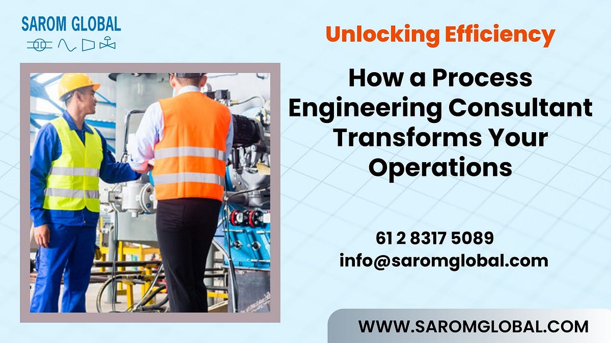 How a Process Engineering Consultant Transforms Your Operations | by Sarom Global | Sep, 2024 ...