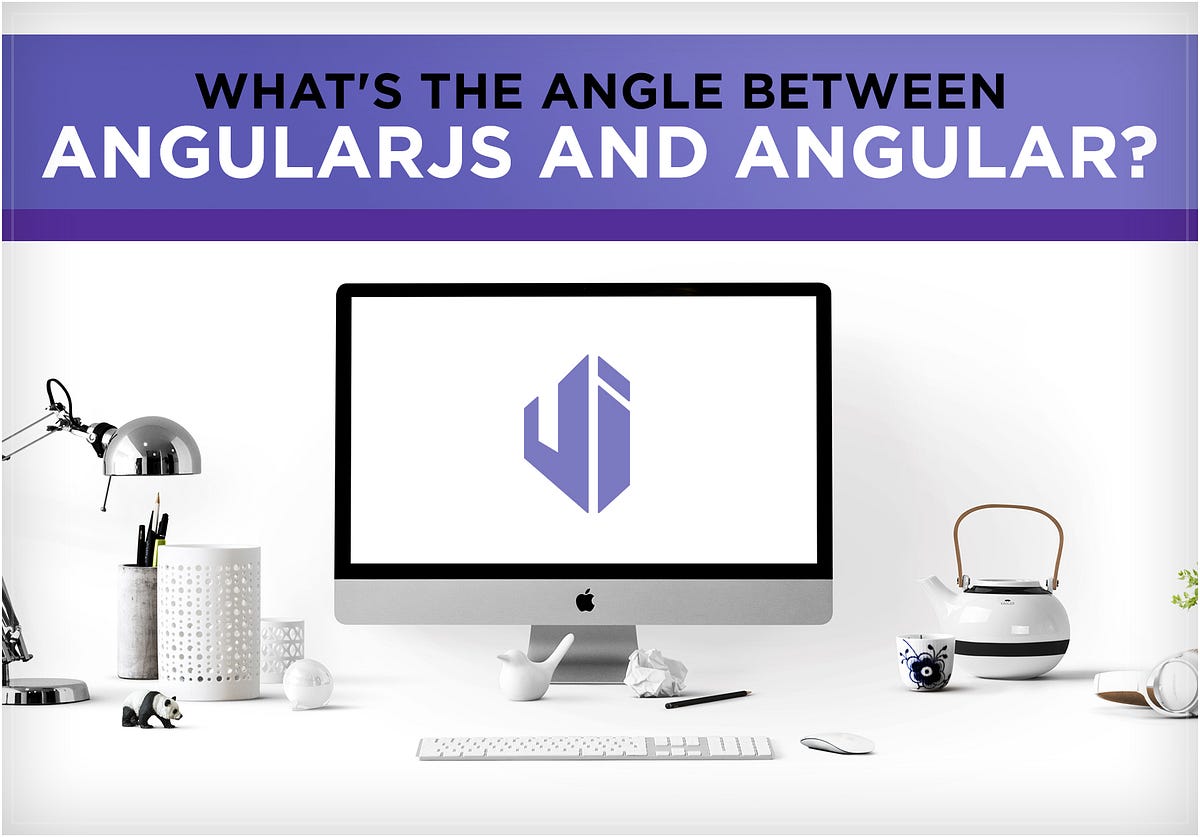 What’s the angle between AngularJS and Angular? 180° | by Zoe Koulouris ...