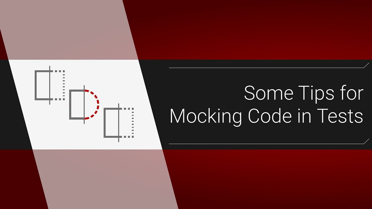 Tips For Mocking Code In Tests Mocks Are Great Until Theyre Not By Mike Cronin Level Up
