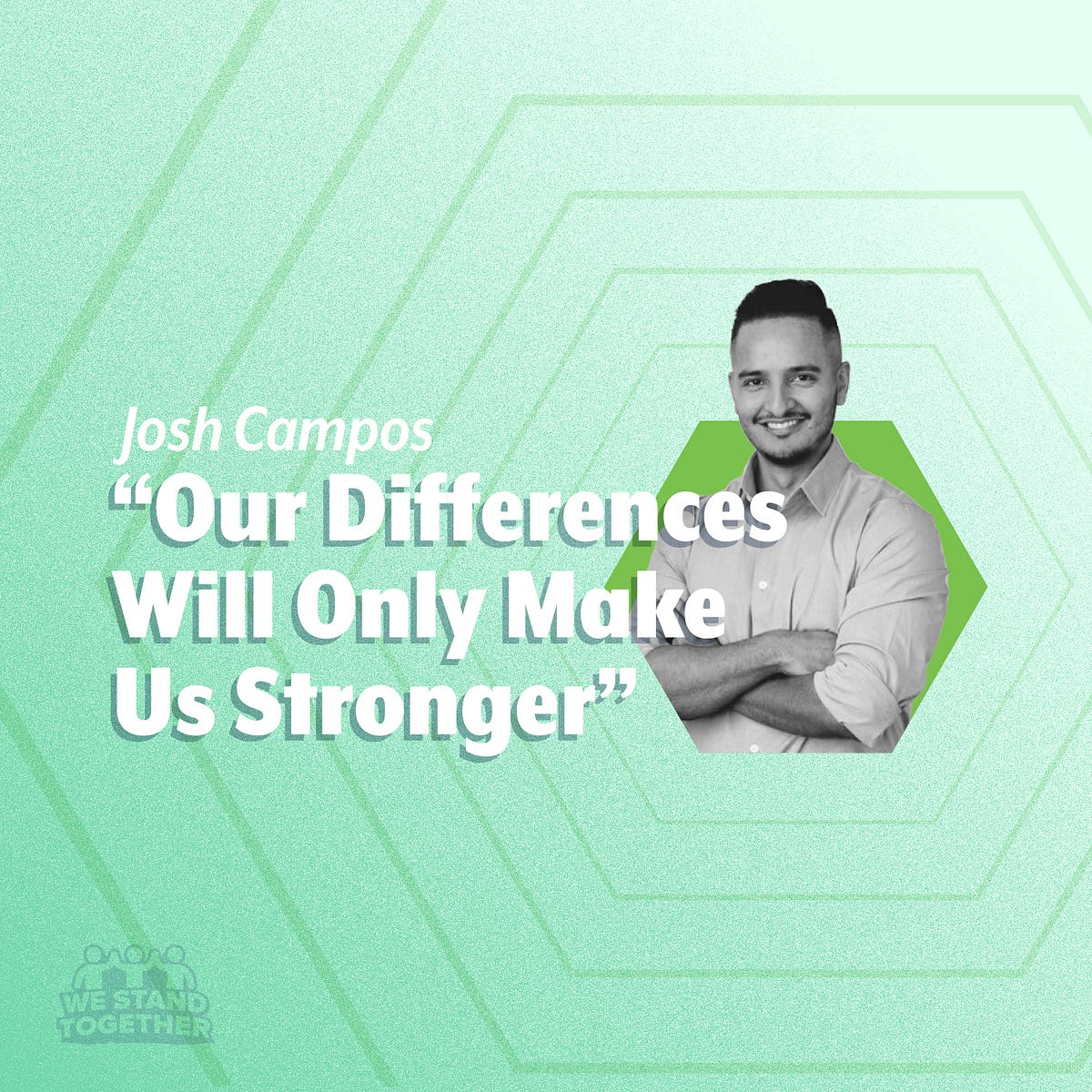 Our Differences Will Only Make Us Stronger with Josh Campos | by ...