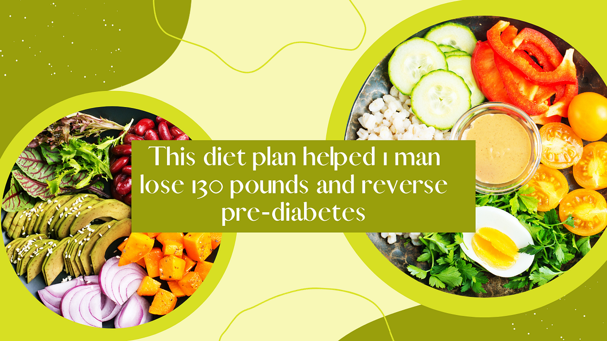 This diet plan helped 1 man lose 130 pounds and reverse pre-diabetes ...