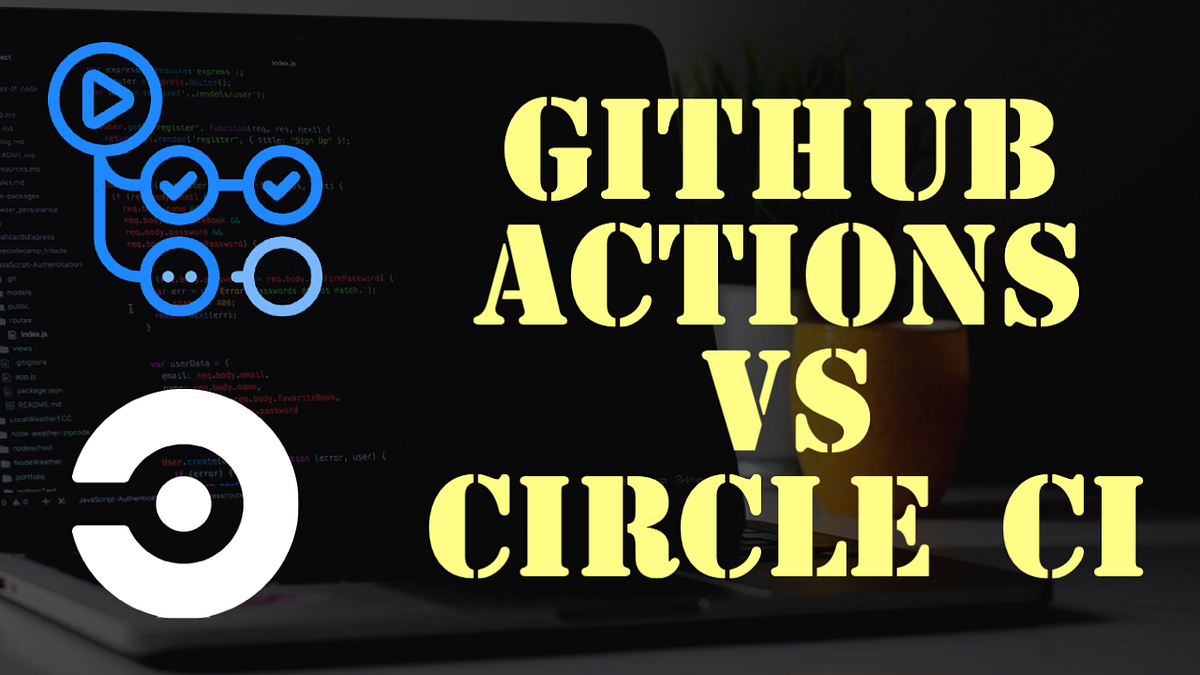 Which is Better? GitHub Actions vs Circle CI | by Corey Walker | DevOps ...