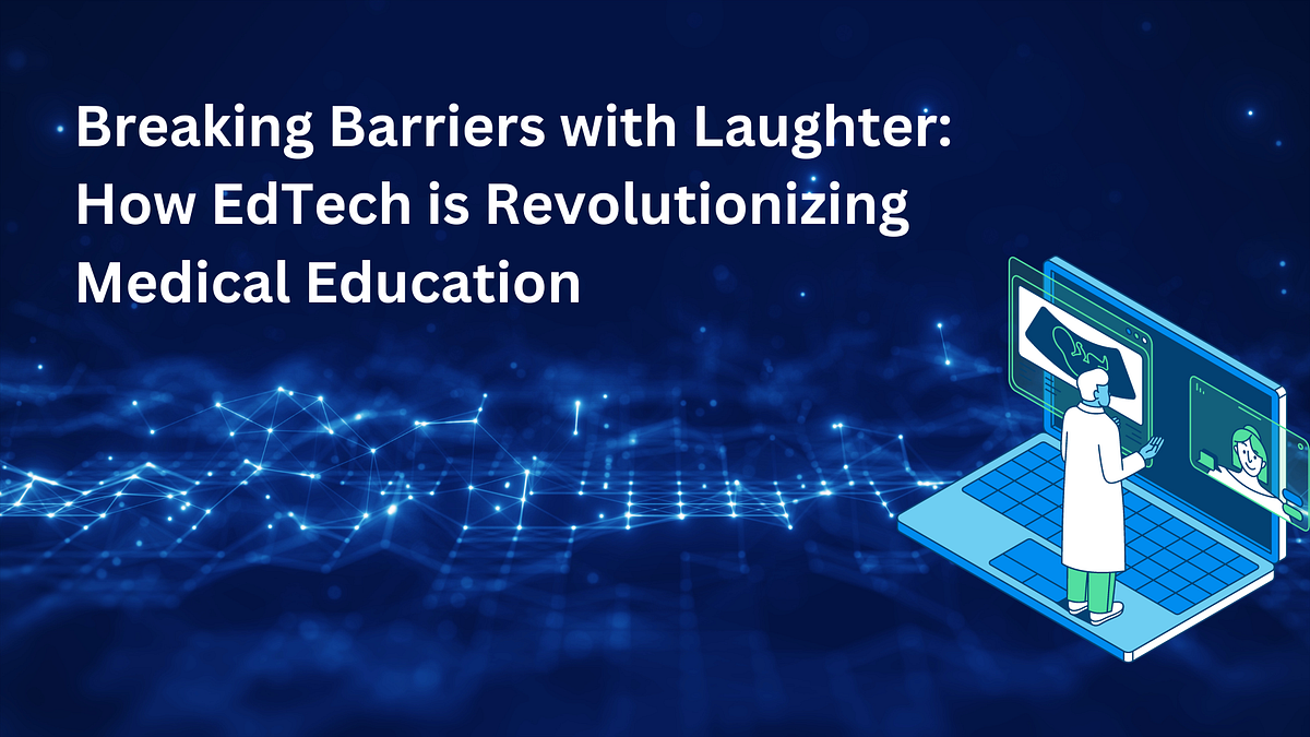Title: “Breaking Barriers with Laughter: How EdTech is Revolutionizing Medical Education” | by ...