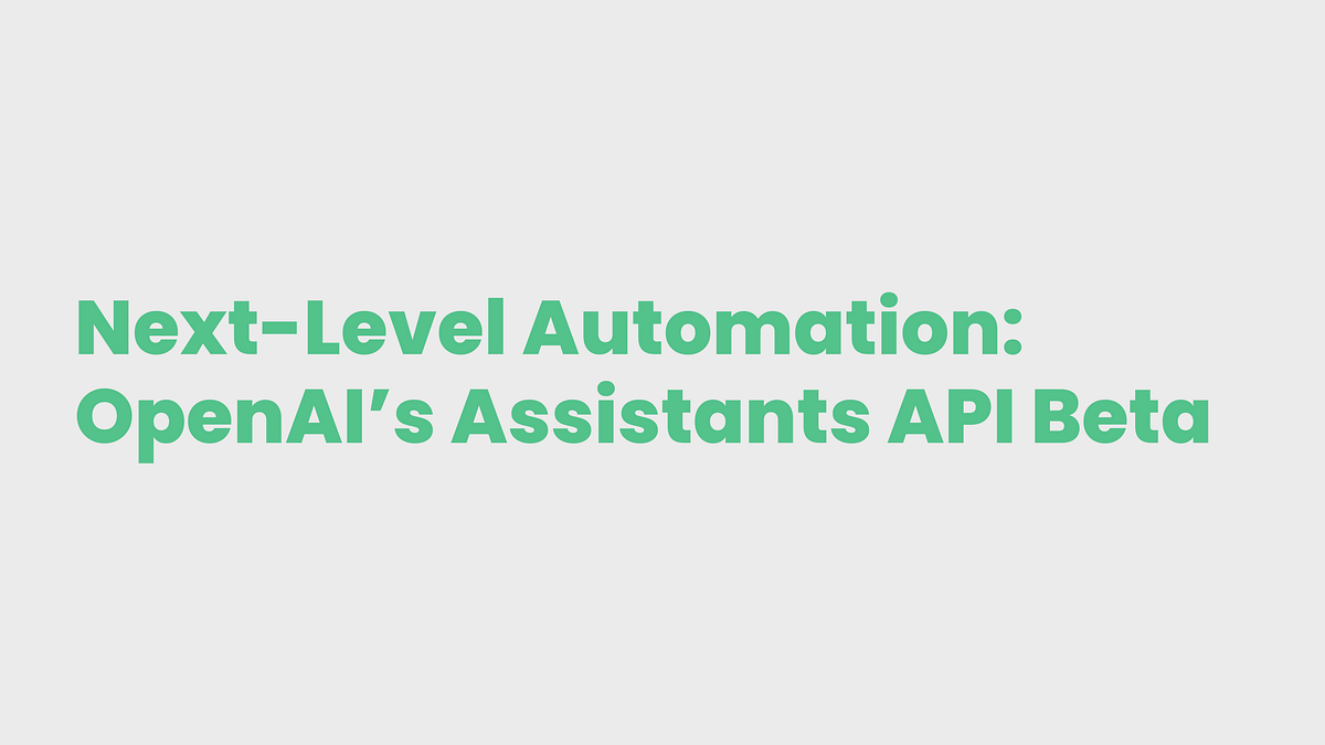 Next-Level Automation: OpenAI’s Assistants API Beta | by Isaiah ...
