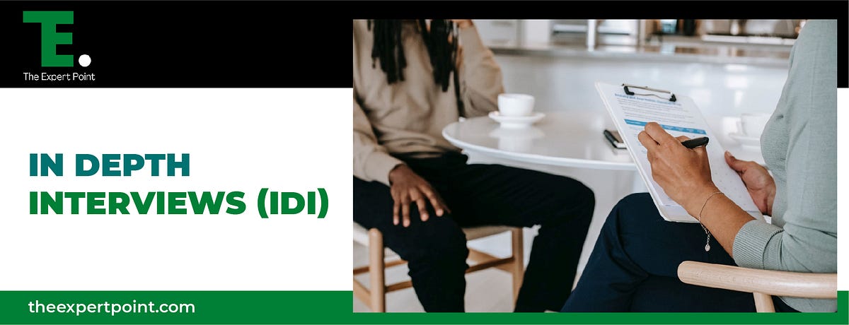 Why are In-depth Interviews (IDI) crucial? | by The Expert Point | Medium